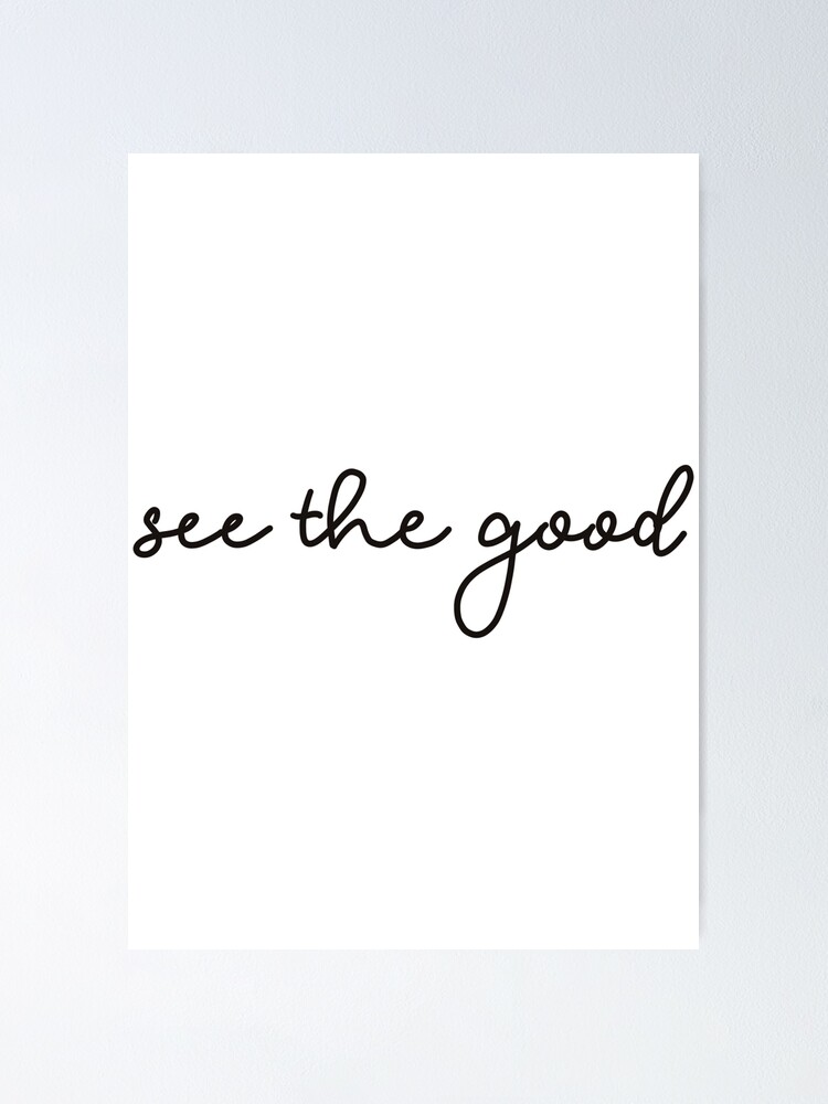 "see the good" Poster by janeyolsen | Redbubble