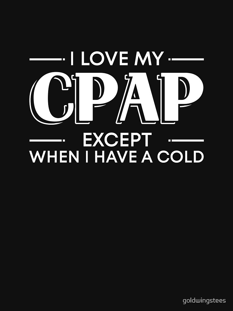 "I love my CPAP, except when I have a cold." T-shirt for Sale by ...