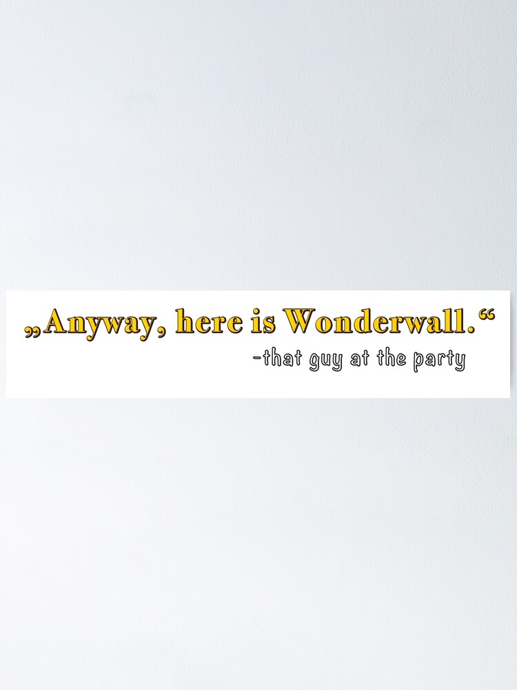 "Anyway, here is Wonderwall" Poster by mildlyironic | Redbubble