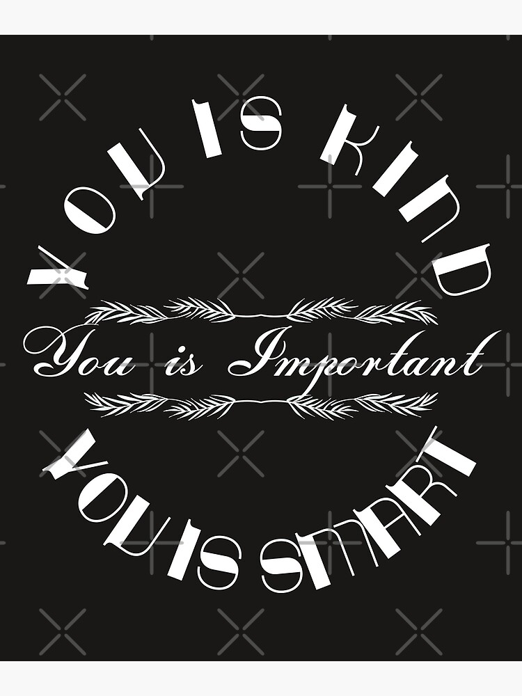 "You is kind You is smart You is important, Movie Quote, You is kind ...