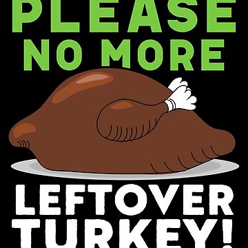 "Please No more leftover Turkey after Thanksgiving or Christmas ...
