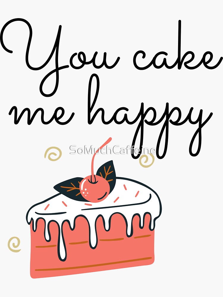 "You cake me happy" Sticker by SoMuchCaffeine | Redbubble