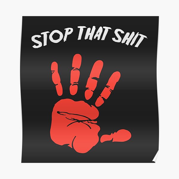 "Stop that shit" Poster by Gezwompl | Redbubble