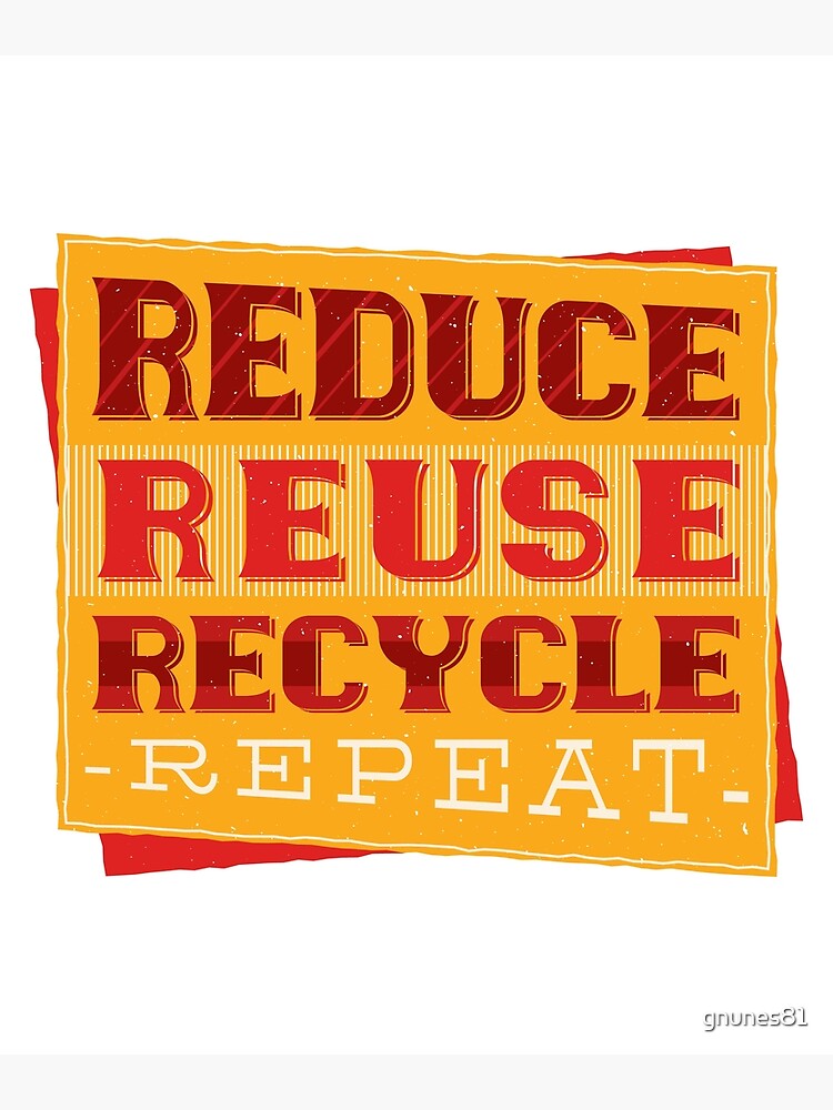 "Reduce Reuse Recycle Repeat" Poster for Sale by gnunes81 | Redbubble