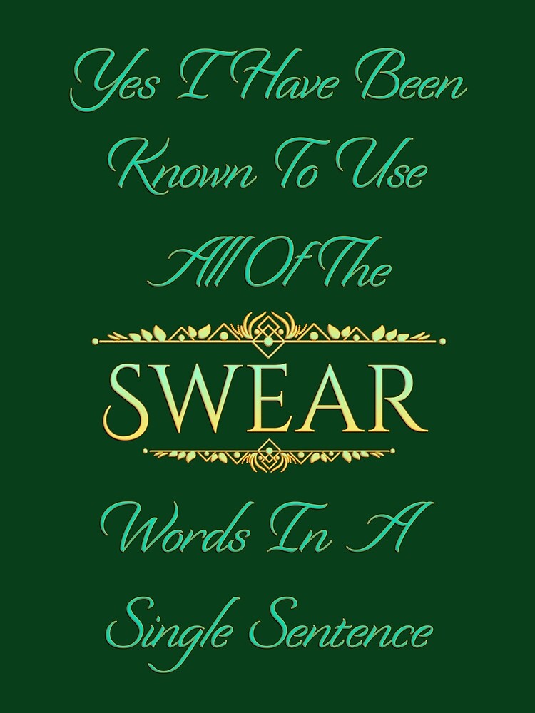 ""Yes I Have Been Known To Use All Of The Swear Words In A Single ...