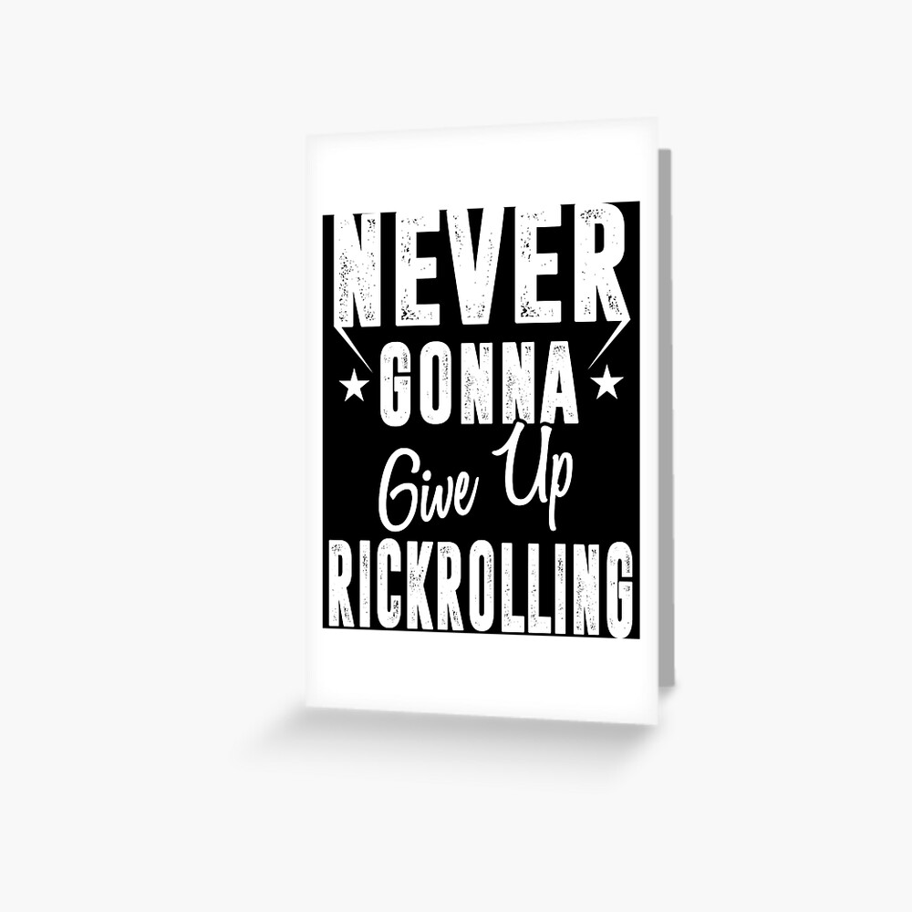 "Never Gonna Give Up Rickrolling Funny Rick Roll" Greeting Card by ...