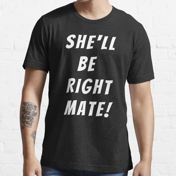 "She'll be right mate. Text only design. White text. Capitals." T-shirt ...
