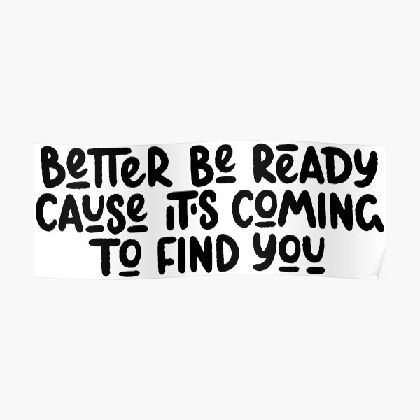 "Better be ready" Poster by letterbrighter | Redbubble