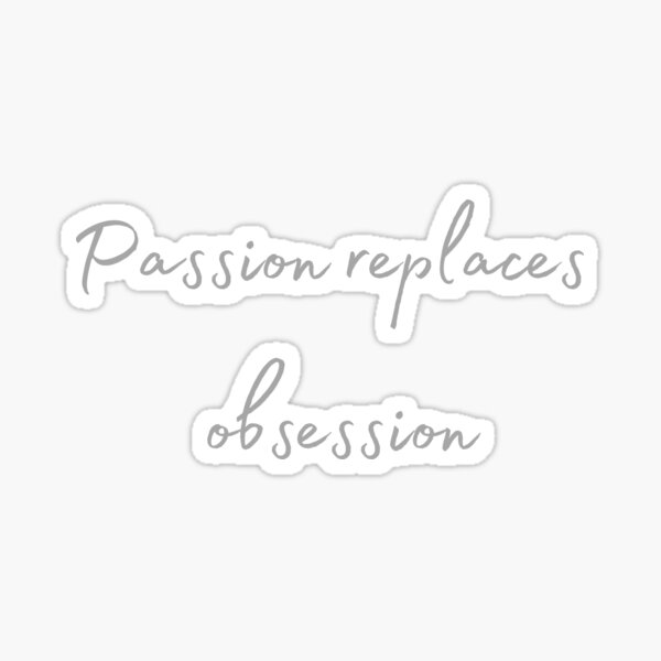 "Passion replaces Obsession" Sticker by CL-US | Redbubble