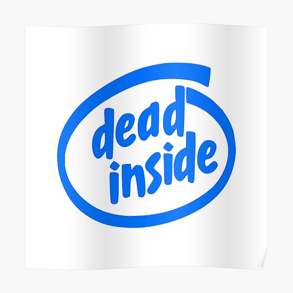 "Intel Dead Inside Meme" Poster for Sale by SparkyDesign | Redbubble