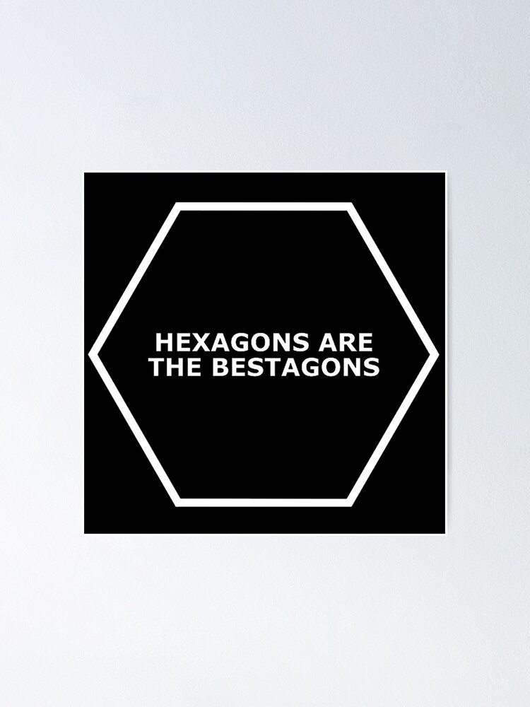 "Hexagons are the Bestagons" Poster for Sale by berrymanhalsey | Redbubble