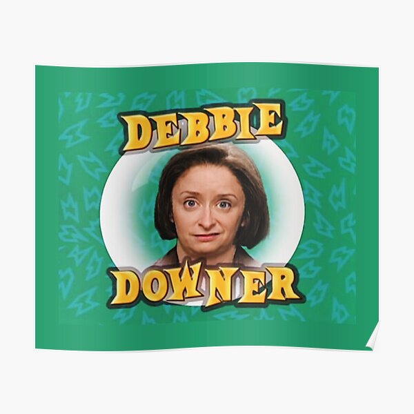 "Debbie Downer" Poster by Daviscoatings | Redbubble