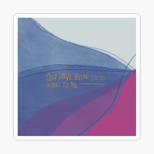 "You have been so so good to me" Sticker for Sale by bailsal | Redbubble