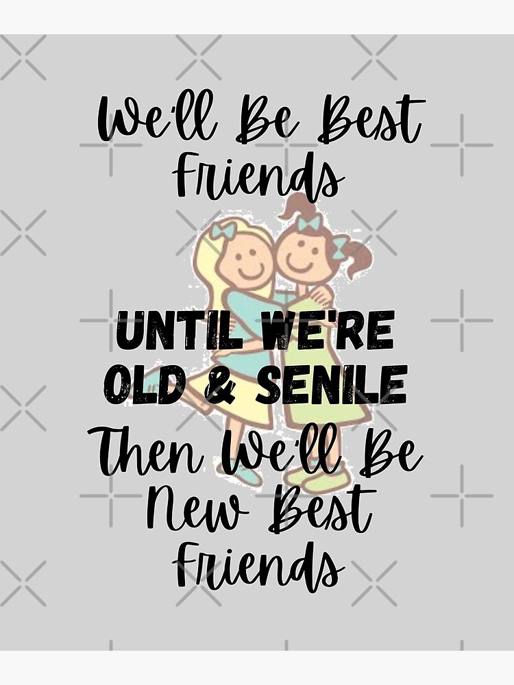 "We'll Be Best Friends Until We're Old & Senile 1 - Then We'll Be New ...