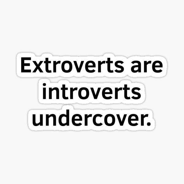 "Extroverts are just introverts undercover." Sticker for Sale by ...