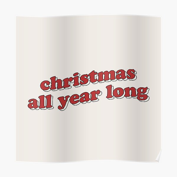 "christmas all year long" Poster for Sale by danielalorenzo | Redbubble