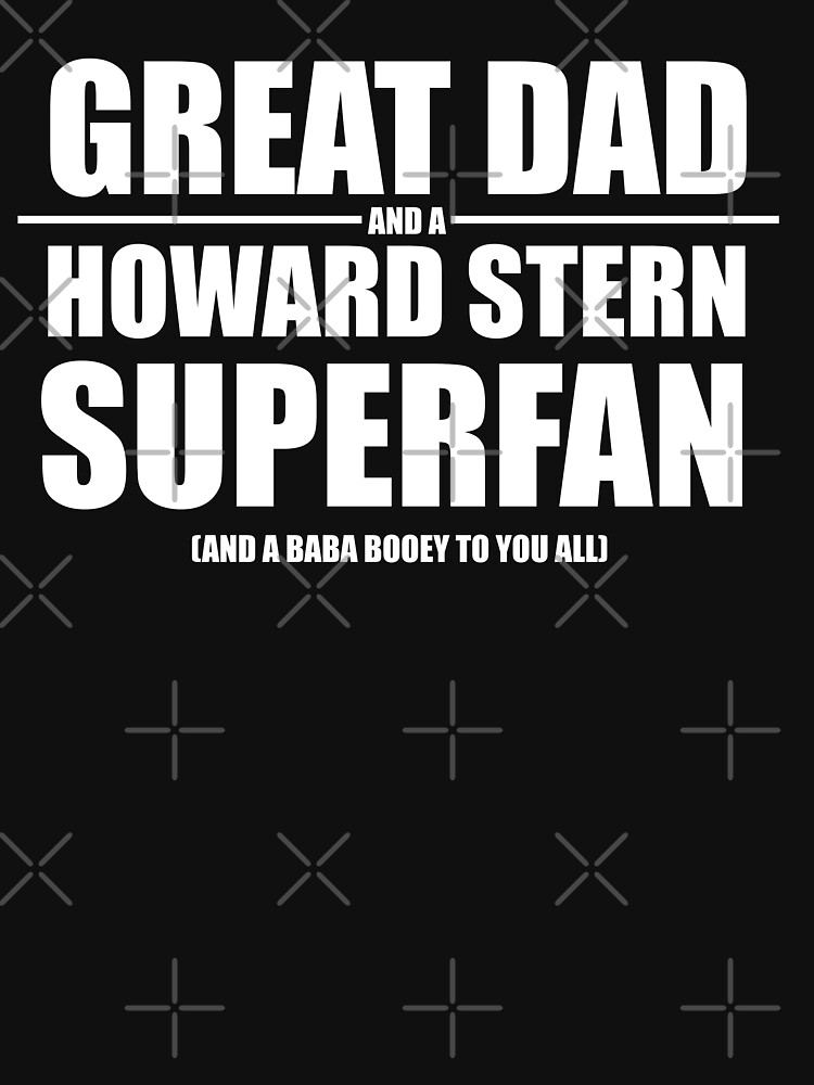 "Great Dad and a Howard Stern Superfan" T-shirt for Sale by MisterPlop ...