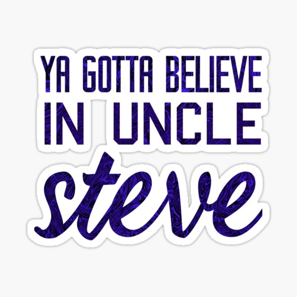 "ya gotta believe in uncle steve" Sticker by chyaart | Redbubble