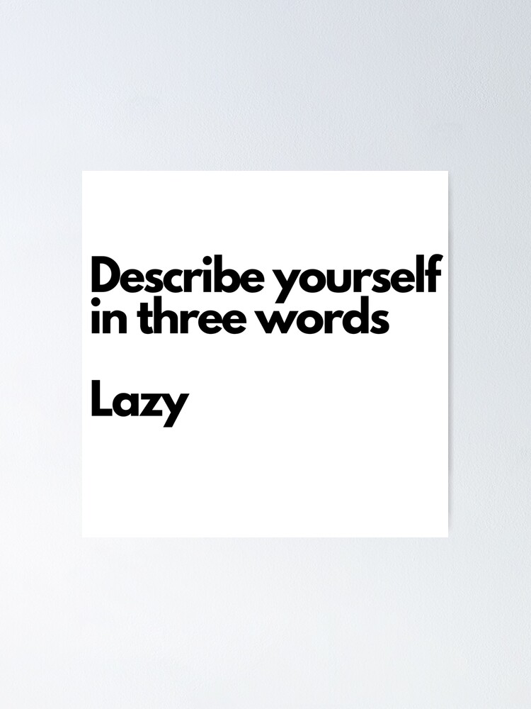 "Describe yourself in three words... Lazy" Poster by ChaseTees | Redbubble