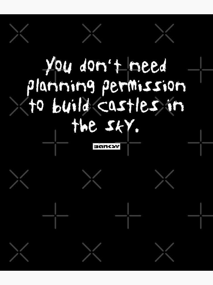 "You don't need planning permission to build castles in the sky. - Banksy Quote" Art Print by WE ...