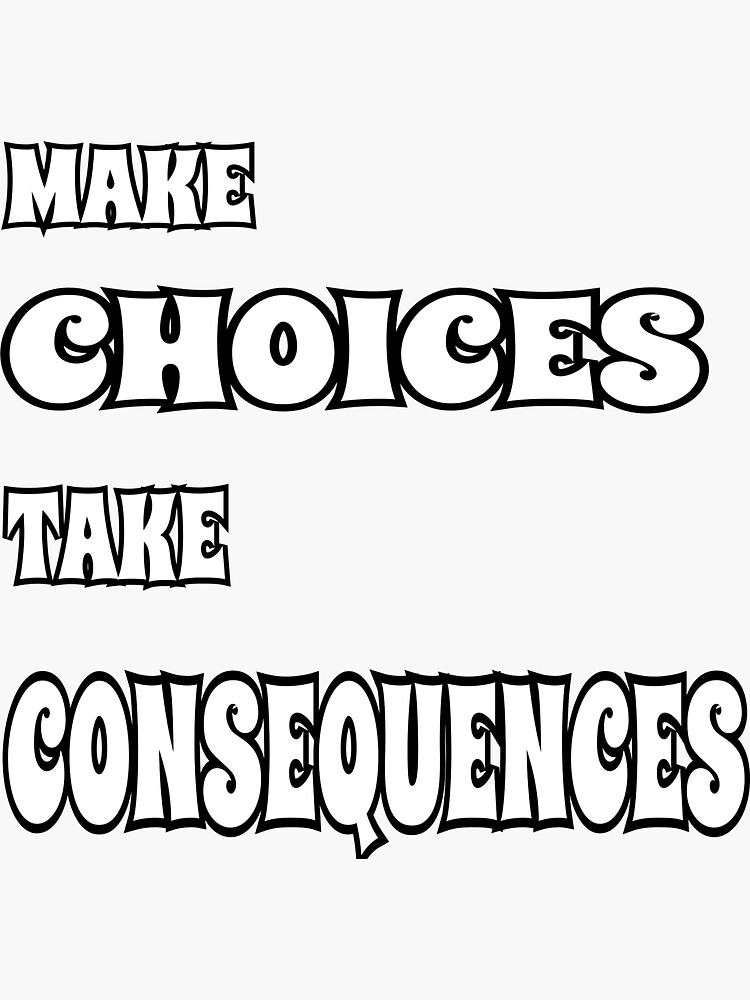"Make Choices Take Consequences" Sticker for Sale by ProBatavian ...