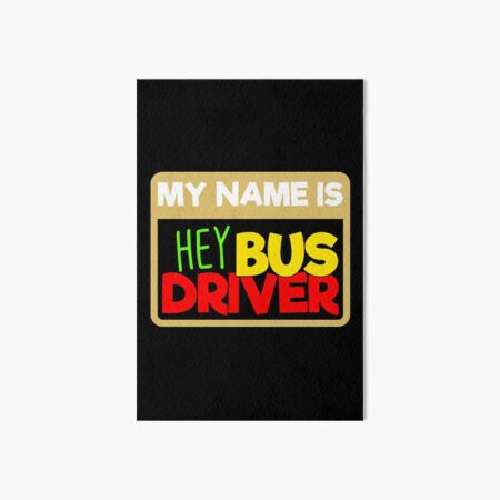 "My name is hey bus driver" Art Board Print by Astralia | Redbubble