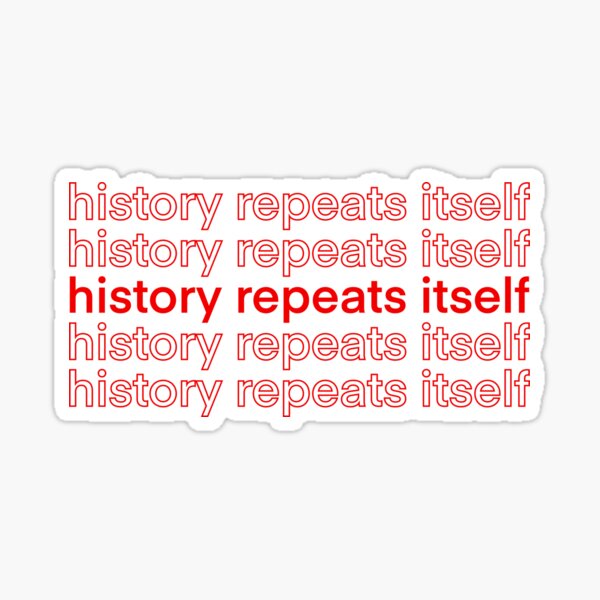 "history repeats itself" Sticker for Sale by dangerousfrog | Redbubble
