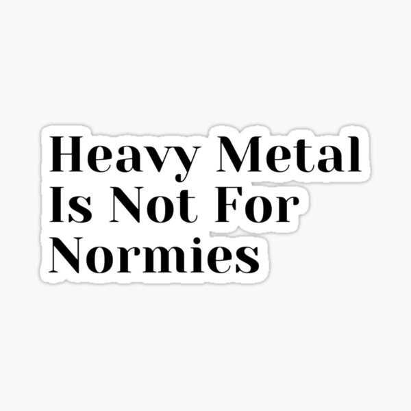 "Heavy Metal Is Not For Normies" Sticker for Sale by Farcadi-Design ...