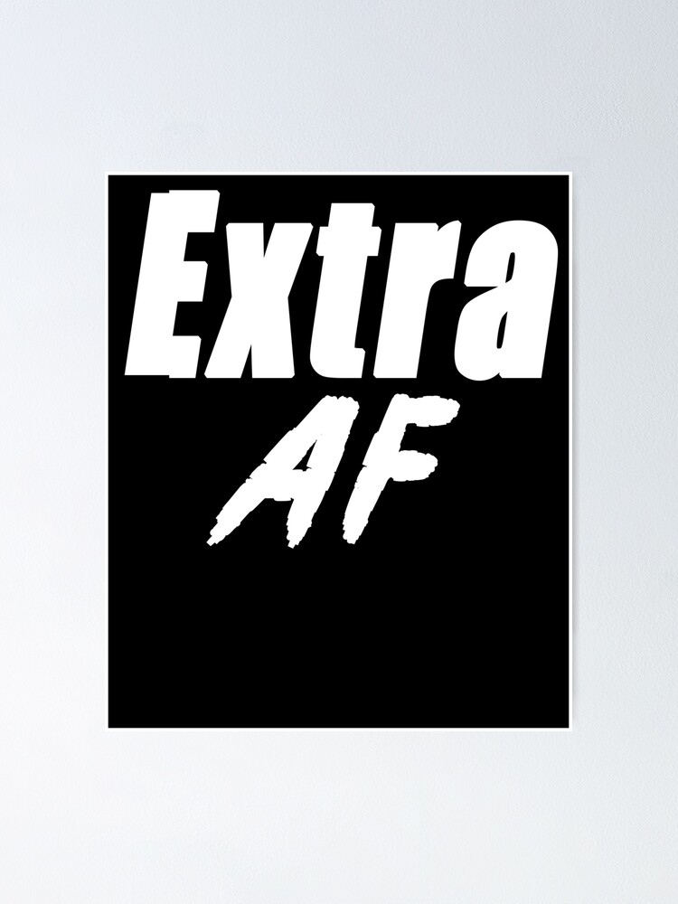 "Extra AF" Poster for Sale by i-am-Apparel | Redbubble