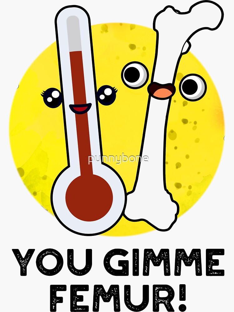 "You Gimme Femur Cute Anatomy Bone Pun" Sticker for Sale by punnybone ...