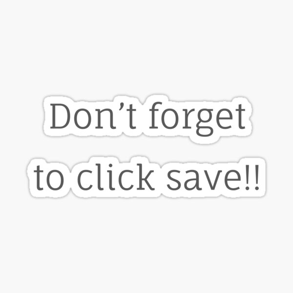 "Don’t forget to click save!!" Sticker for Sale by fake-force | Redbubble