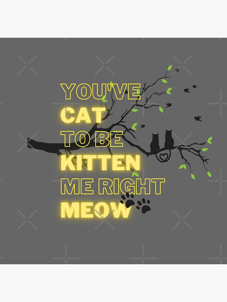 "You've cat to be kitten me right meow, Part 2" Poster by miadesignes | Redbubble