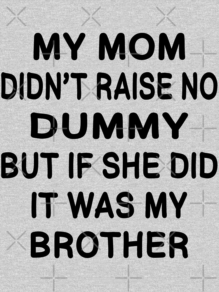Funny My Mom Didnt Raise No Dummy Awesome Brother T T Shirt For