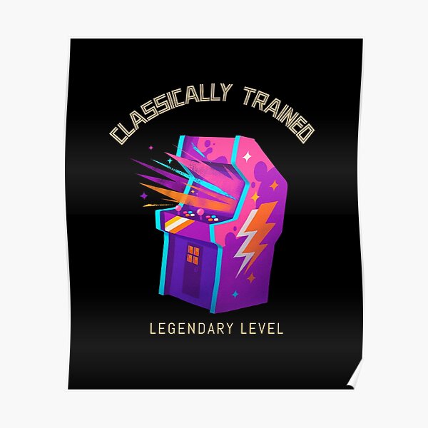 "Classically Trained Legendary Level Arcade Design " Poster by monoRad ...