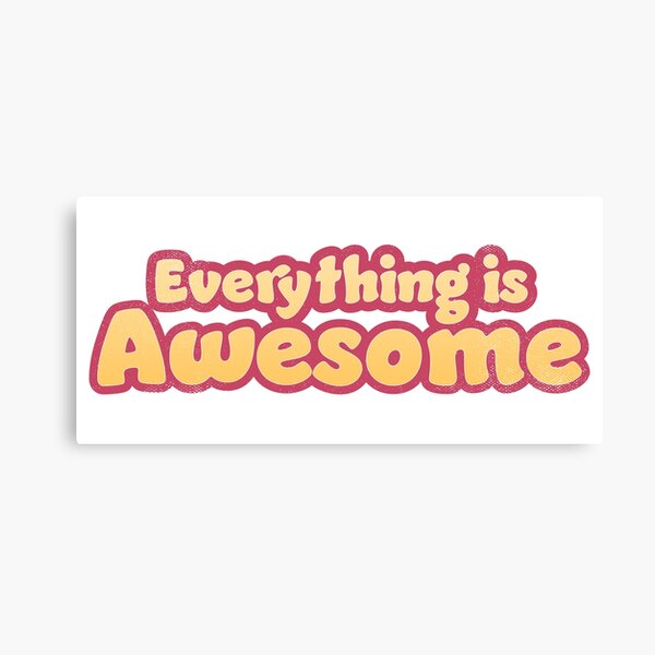 Everything Is Awesome Canvas Prints | Redbubble