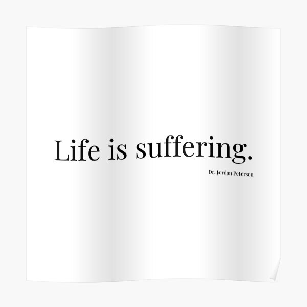 "Life is suffering Jordan Peterson" Poster by 0riginal101 | Redbubble