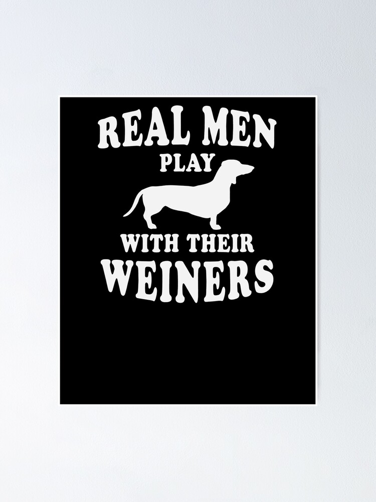 "Real Men Play With Weiners" Poster by savannasalvitti | Redbubble