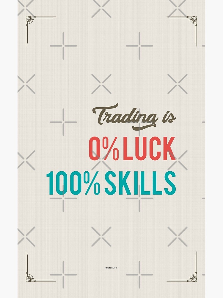"Trading is 0% Luck and 100% Skills " Poster for Sale by qwotsterpro ...