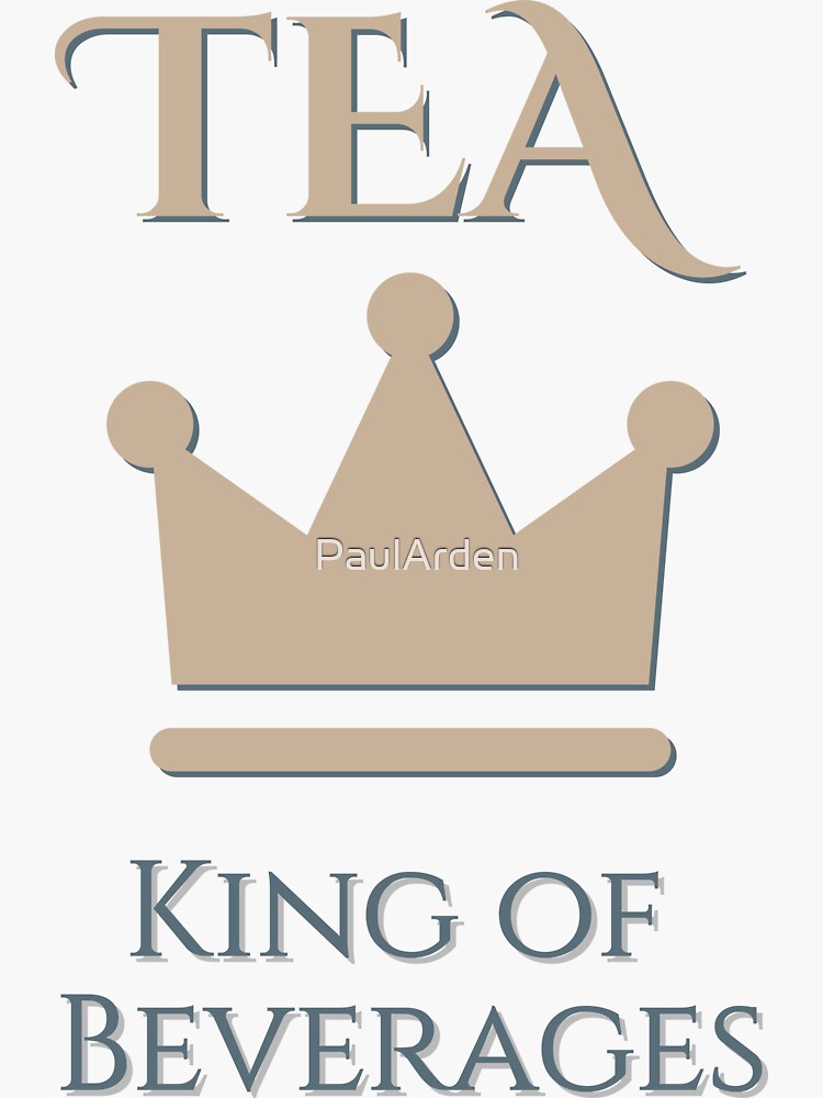 "Tea. King of Beverages." Sticker for Sale by PaulArden | Redbubble