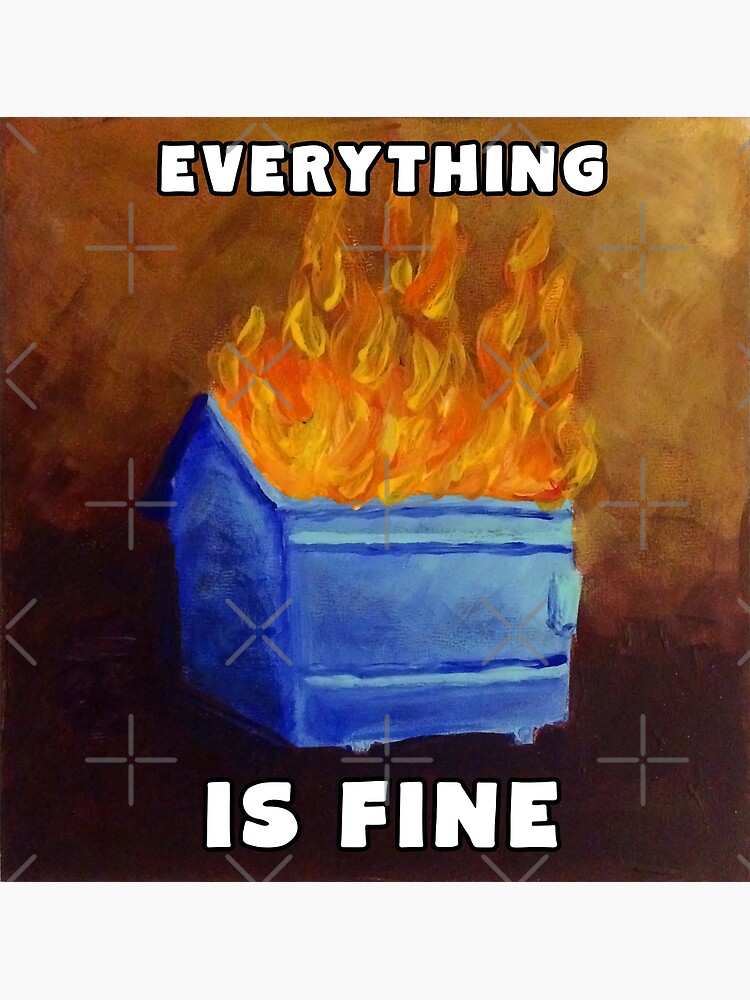 "Everything is Fine Dumpster Fire - Painting, Blue and Brown" Poster by ...