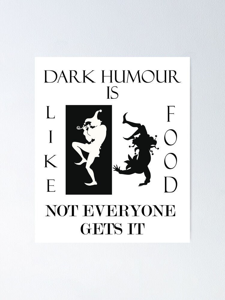 "Dark humour is like food, not everyone gets it" Poster by All ...
