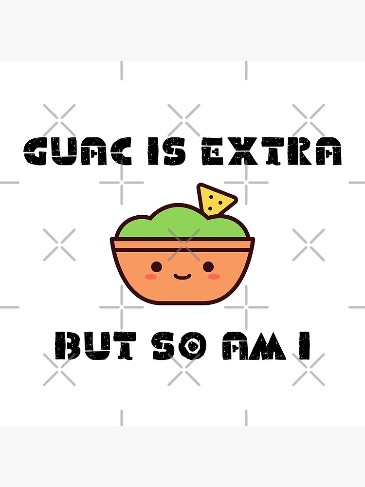 "Guac is Extra, But So Am I" Poster for Sale by emotionpotion | Redbubble