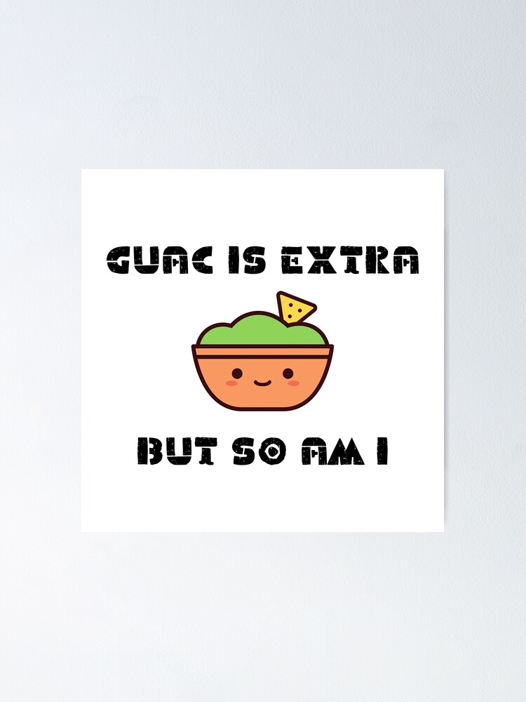 "Guac is Extra, But So Am I" Poster for Sale by emotionpotion | Redbubble