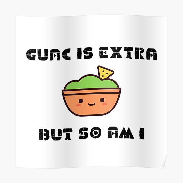 "Guac is Extra, But So Am I" Poster for Sale by emotionpotion | Redbubble