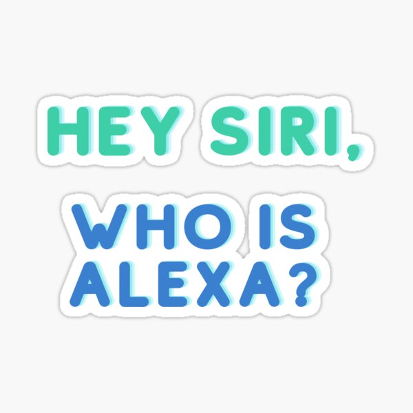 "Hey Siri, Who Is Alexa" Sticker for Sale by SpaceIt | Redbubble
