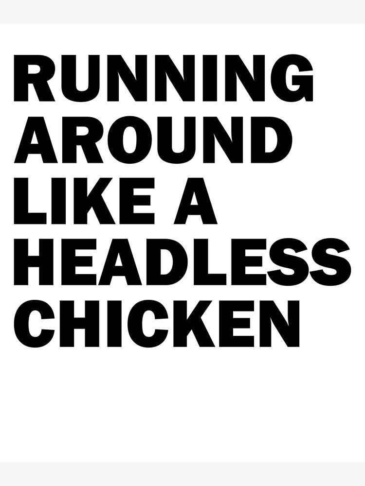 "headless chicken run around haphazardly" Poster by Stndor | Redbubble