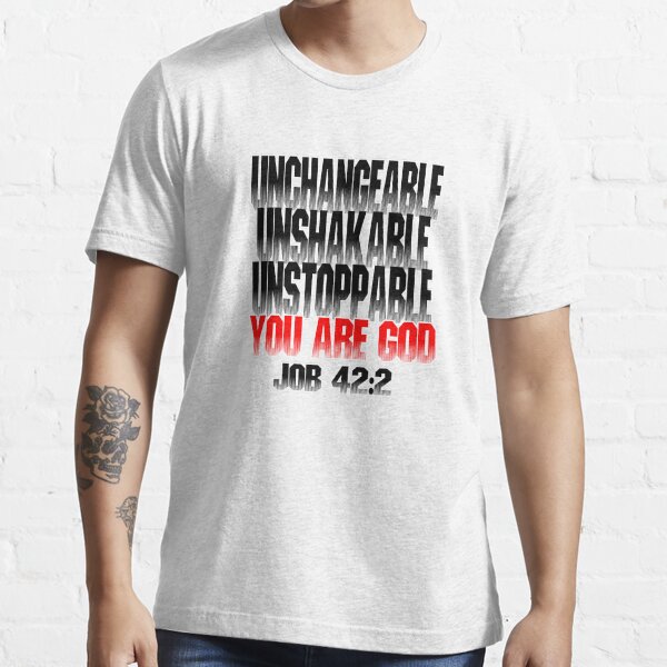 "Unchangeable, Unshakable, Unstoppable...You are God" T-shirt for Sale ...