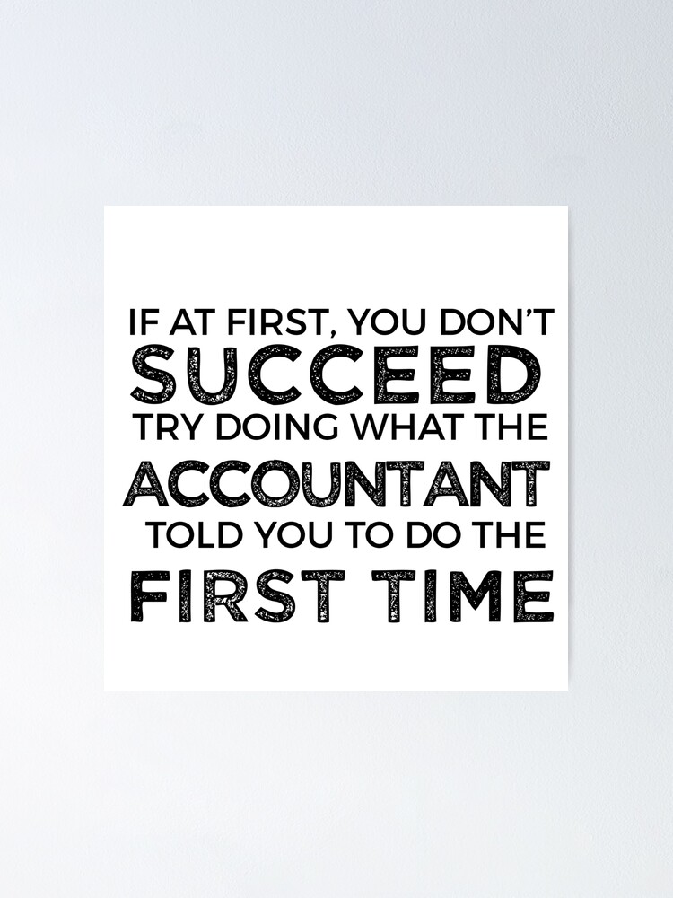 "If At First You Do Not Succeed, Try Doing What The Accountant Told You ...