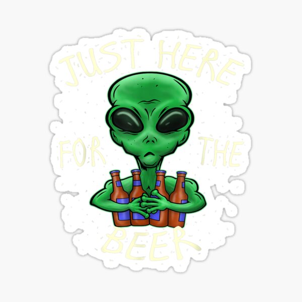 "Just Here For The Beer Alien Funny Beer Sayings " Sticker by qudkin ...