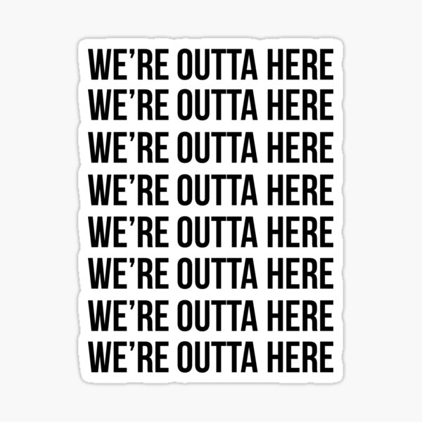 "WE ARE OUTTA HERE" Sticker by arturo-urt | Redbubble